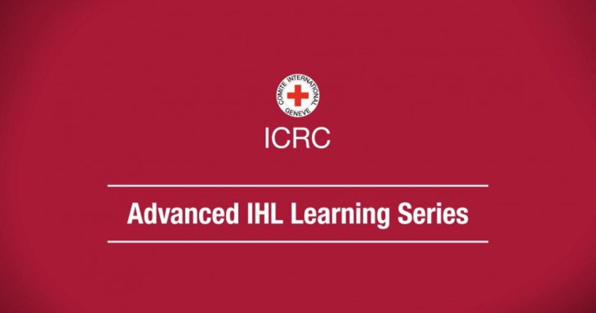 Advanced IHL Learning Series | ICRC