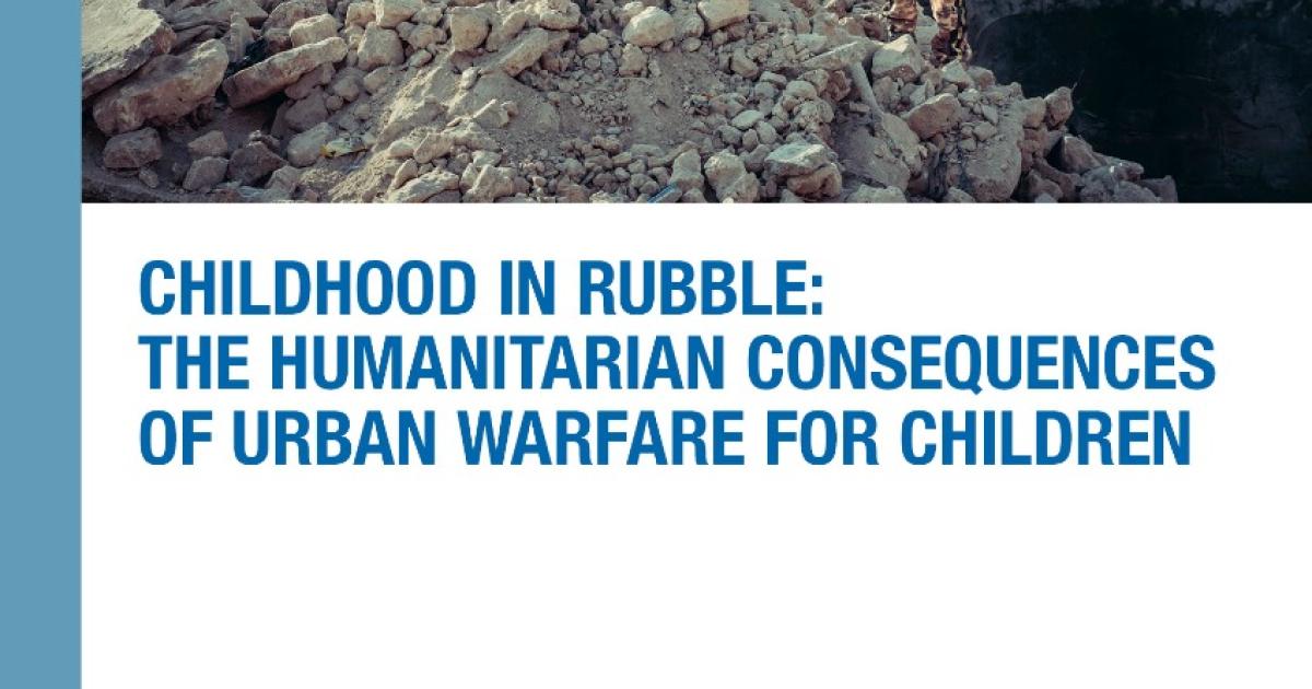 Childhood in Rubble: The Humanitarian Consequences of Urban Warfare for ...